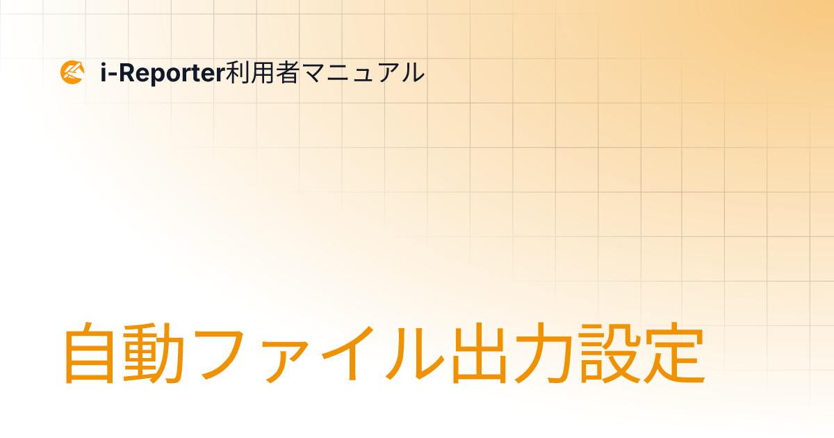 自動ファイル出力設定 | i-Reporter利用者マニュアル